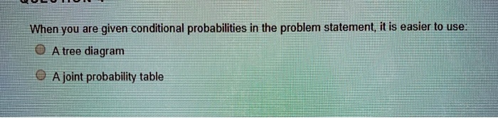 SOLVED: When you are given conditional probabilities in the problem ...