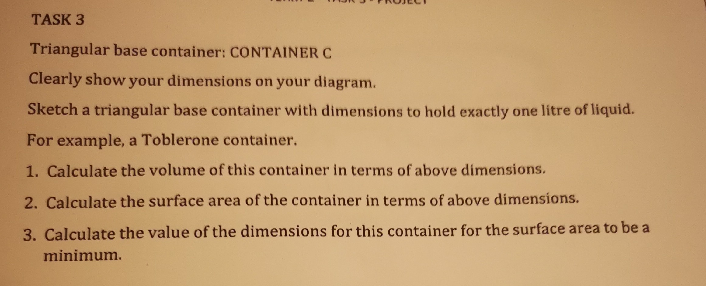 SOLVED: TASK 3 Triangular base container: CONTAINER C Clearly show your dimensions on your ...
