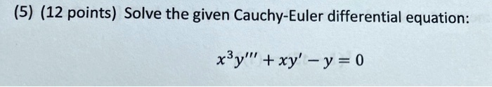 SOLVED: (5) (12 points) Solve the given Cauchy-Euler differential ... SOLVED: (5) (12 points) Solve the given Cauchy-Euler differential ...