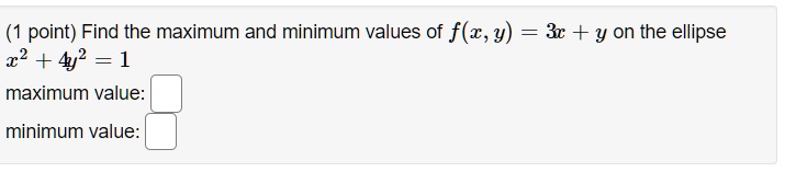 SOLVED: Find the maximum and minimum values of f(x,y)=3x+y ( , )=3 + on the ellipse x2+4y2=1 (1 ...