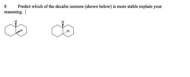 SOLVED: Predict which of the decalin isomers (shown below) is more ...