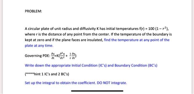 SOLVED: PROBLEM: A circular plate of unit radius and diffusivity K has initial temperatures f(r ...
