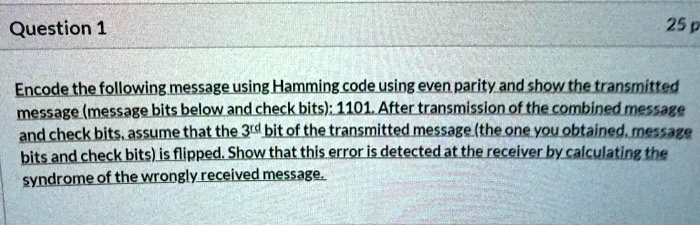 SOLVED: Encode the following message using Hamming code with even ... SOLVED: Encode the following message using Hamming code with even ...