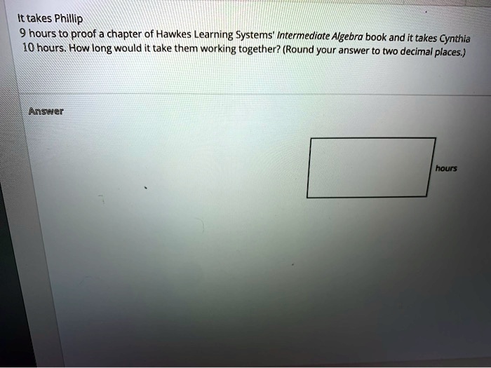 It takes Phillip 9 hours to proof a chapter of Hawkes Learning Systems ...