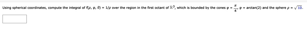 Using spherical coordinates, compute the integral of f(ρ, φ, θ) = 1/ρ ...