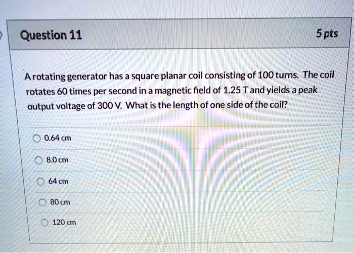 SOLVED: Question 11 5 pts Arotating generator has a square planar coil ... SOLVED: Question 11 5 pts Arotating generator has a square planar coil ...
