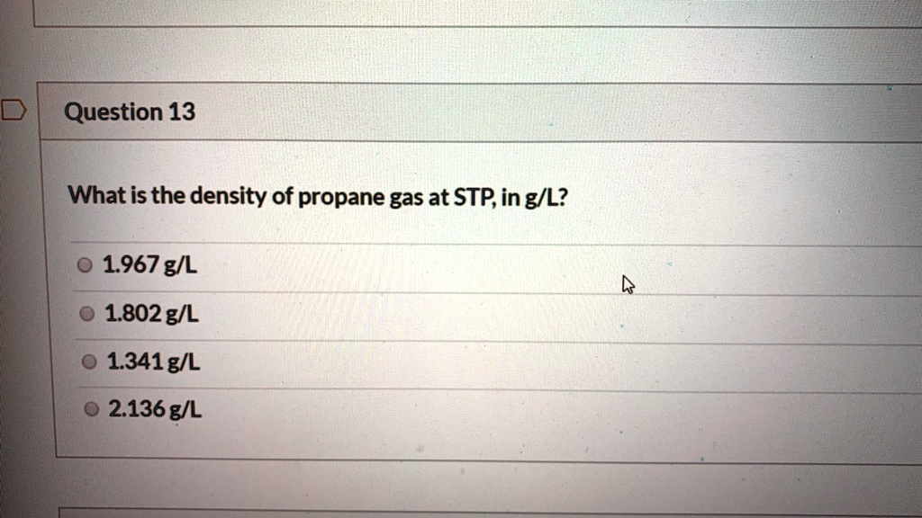 SOLVED: What is the density of propane gas at STP in g/L? 1.967 g/L ...