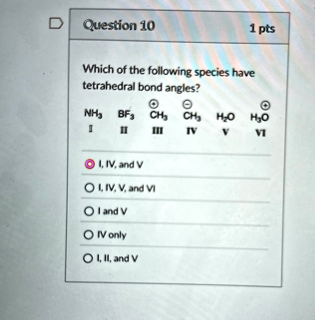 Question 10 1 pts Which of the following species have tetrahedral bond ... Question 10 1 pts Which of the following species have tetrahedral bond ...