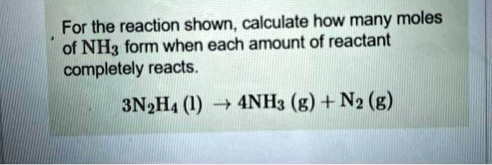 for the reaction shown calculate how many moles of nhz form when each amount of reactant ...