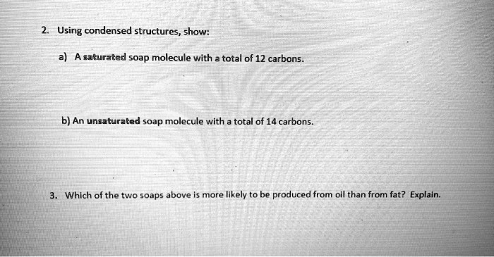 SOLVED: Using condensed structures, show: a) A saturated soap molecule with a total of 12 ...