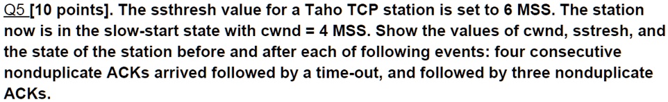 SOLVED: Q5 [10 points]. The ssthresh value for a Tahoe TCP station is ...