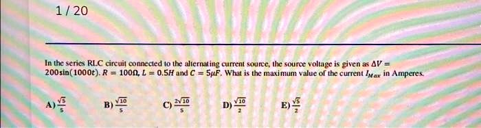 SOLVED: In the series RLC circuit connected to the alternating current source, the source ...