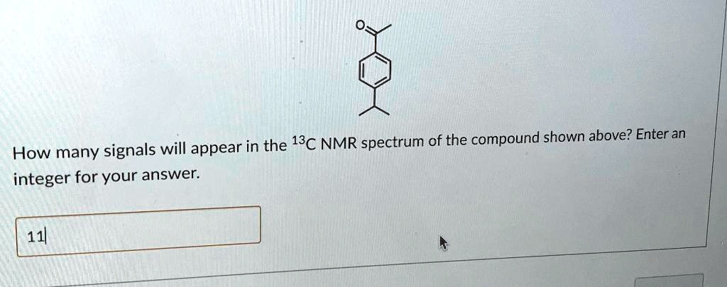 SOLVED: How many signals will appear in the 13C NMR spectrum of the compound shown above? Enter ...