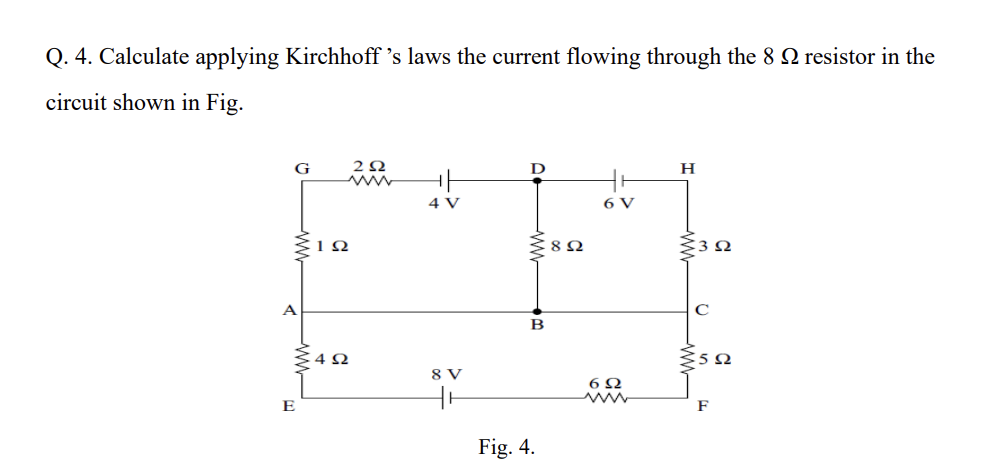 Q. 4. Calculate applying Kirchhoff 's laws the current flowing through the 8 Ω resistor in the ...