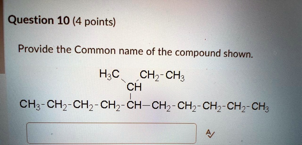 SOLVED: Question 10 (4 points) Provide the Common name of the compound ... SOLVED: Question 10 (4 points) Provide the Common name of the compound ...