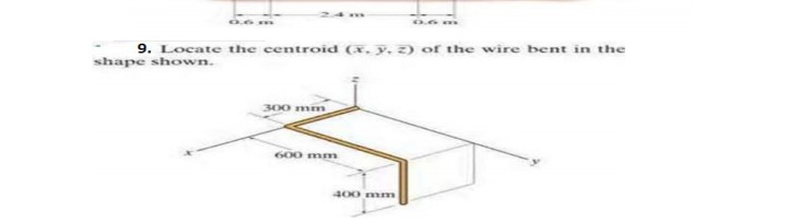 [GET ANSWER] 9. Locate the centroid (x, y, z) of the wire bent in the ...
