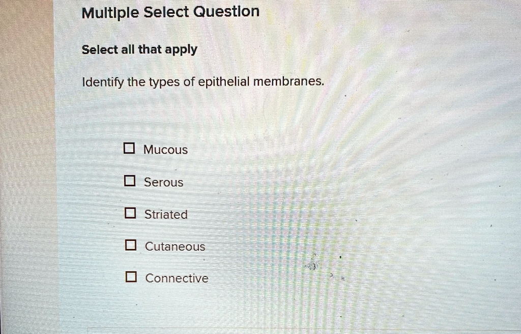 multiple select question select all that apply identify the types of epithelial membranes mucous ...