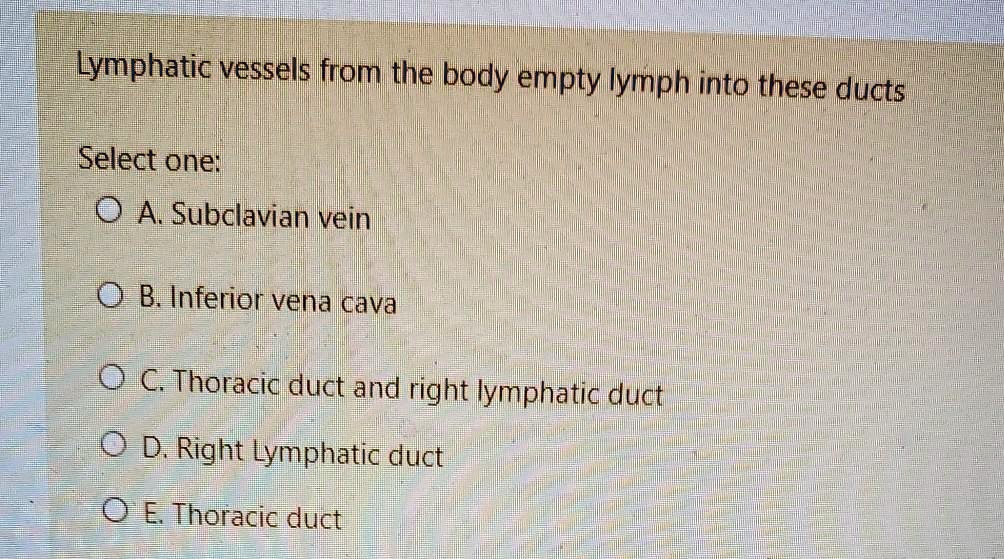 Lymphatic vessels from the body empty lymph into these ducts Select one ...
