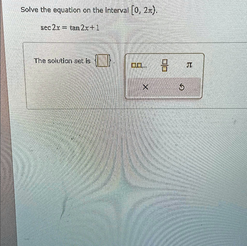 SOLVED: Solve the equation on the interval [0,2π). sec^2x = tan^2x + 1 ...