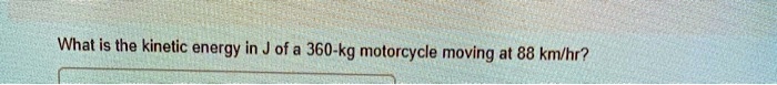 what is the kinetic energy in j of a 360 kg motorcycle moving at 88 ...