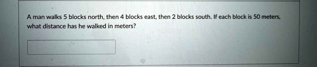 A man walks 5 blocks north, then 4 blocks east, then 2 blocks south. If ...