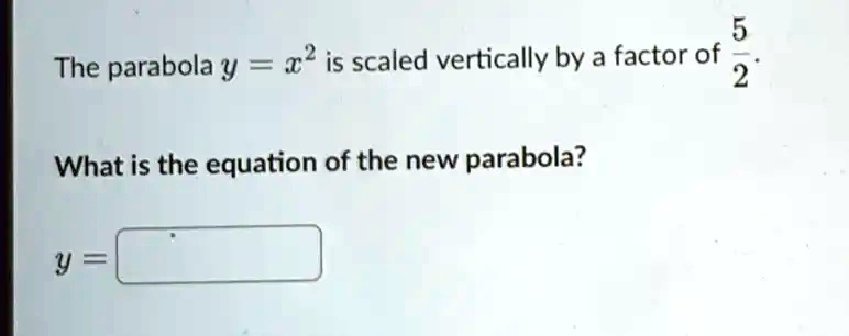 5 the parabola y x2 is scaled vertically by a factor of 2 what is the equation of the new ...