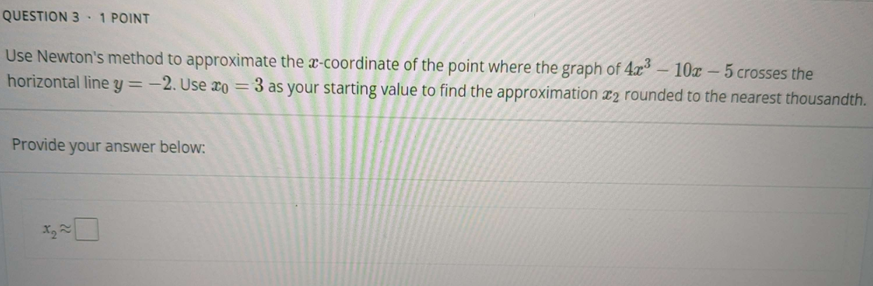 QUESTION 3 - 1 POINT Use Newton's method to approximate the x-coordinate of the point where the ...