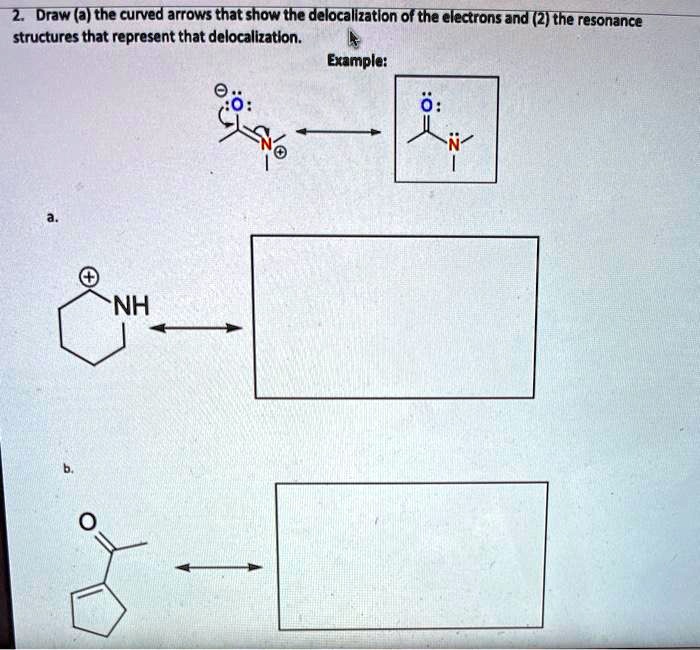 SOLVED: Draw the curved arrows that show the delocalization of the ...