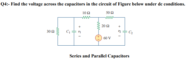 Q4:- Find the voltage across the capacitors in the circuit of Figure ...