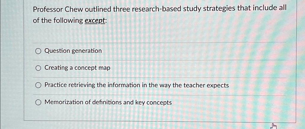 SOLVED: Professor Chew outlined three research-based study strategies ...