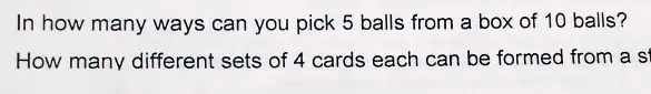 SOLVED: In how many ways can you pick 5 balls from a boX Of 10 balls ...