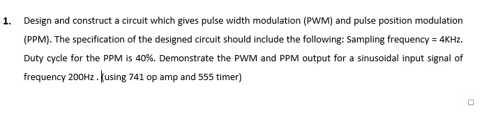 1. Design and construct a circuit which gives pulse width modulation ...