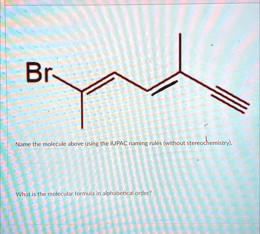 Name the molecule above using the IUPAC naming rules (without ...