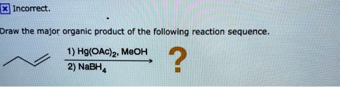 SOLVED: E]Incorrect: Draw the major organic product of the following reaction sequence 1) Hg(OAC ...