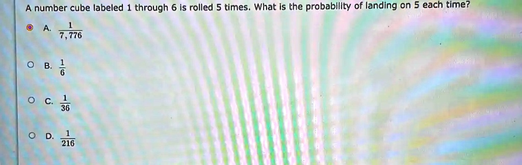 SOLVED: A number cube labeled through 6 Is rolled 5 times. What Is the probabillty of landing on ...