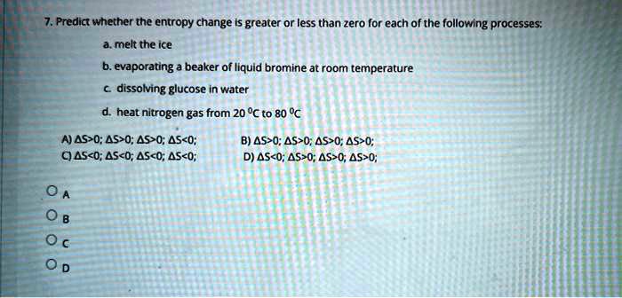 7 predict whether the entropy change is greater or less than zero for each of the following ...