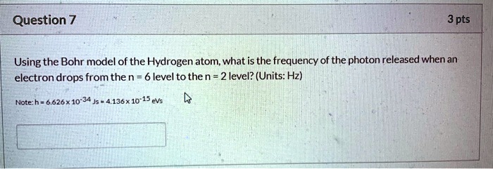 question 7 3 pts using the bohr model of the hydrogen atom what is the frequency of the photon ...