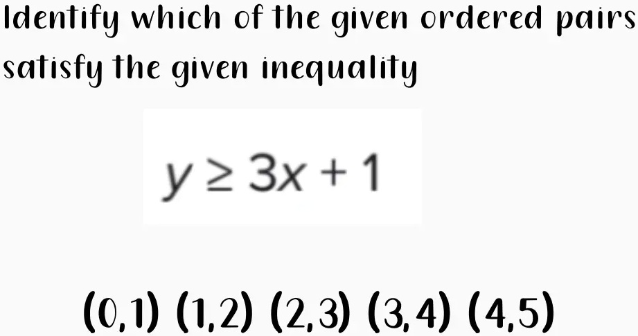 VIDEO solution: Identify which of the given ordered pairs satisfy the given inequality y 2 3x+1 ...