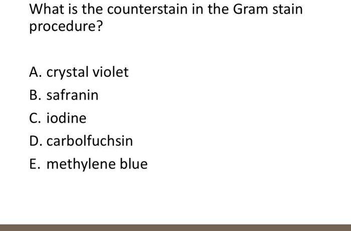 What is the counterstain in the Gram stain procedure? A. crystal violet ...