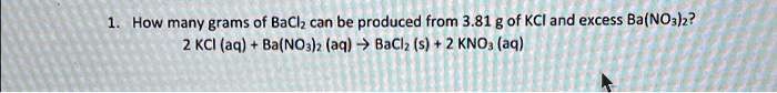 1. How many grams of BaCl2 can be produced from 3.81 g of KCl and ...