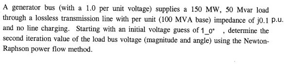 A generator bus (with a 1.0 per unit voltage) supplies a 150 MW, 50 ...