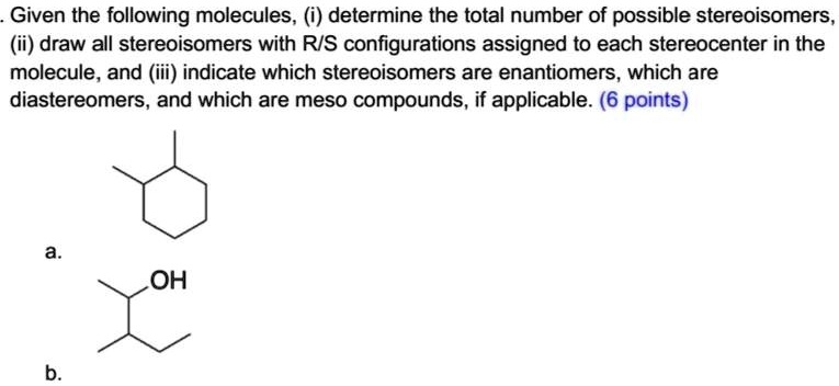 given the following molecules determine the total number of possible stereoisomers i draw all ...