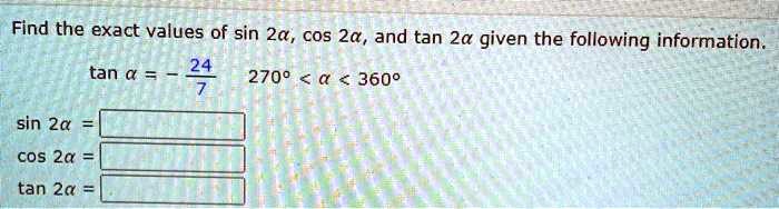 SOLVED: Find the exact values of sin 20, cos 2a, and tan 2a given the ...