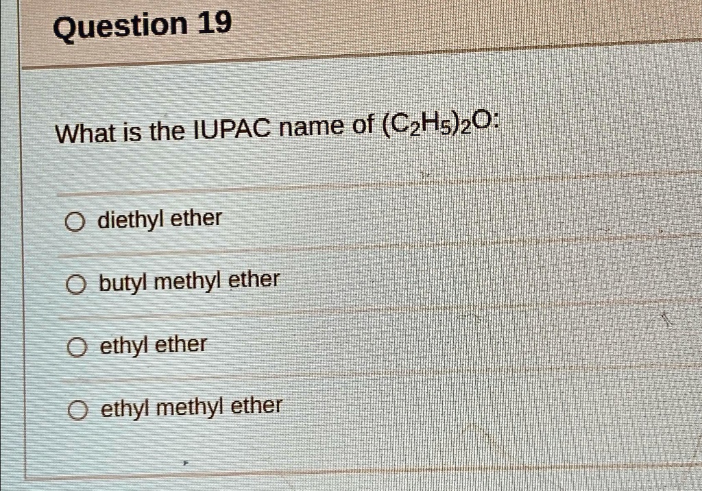 SOLVED: Question 19 What is the IUPAC name of (C2H5)2O: diethyl ether ...