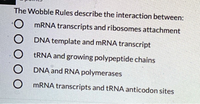 SOLVED: The Wobble Rules describe the interaction between: mRNA ...