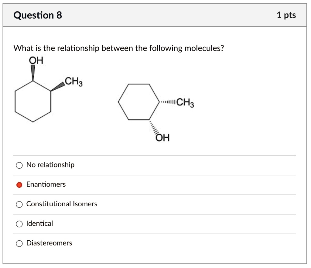 SOLVED: Question 8 1 pts What is the relationship between the following molecules? OH CH3 CH3 H ...