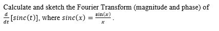SOLVED: Calculate and sketch the Fourier Transform (magnitude and phase) of a[sinc(t)], where ...