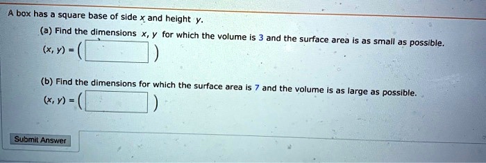 SOLVED: box has square base of side and height (a) Find the dimensions for which the volume (x ...