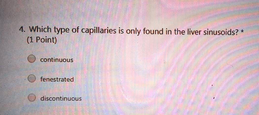 SOLVED: 4 Which type of capillaries is only found in the liver ...