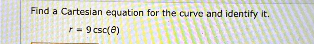 Find a Cartesian equation for the curve and identify it. r = 9 csc(θ)